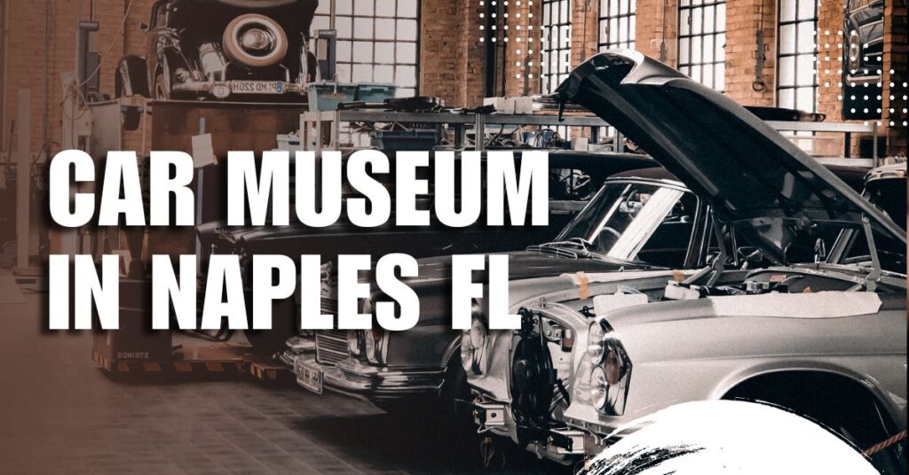 Car Museum in Naples FL: All You Need To Know - COME TO NAPLES, FLORIDA!